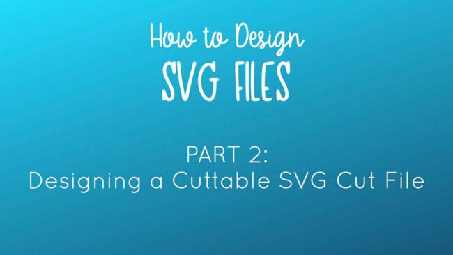 Designing SVG Files - Printable Cuttable Creatables